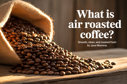 What Is Air Roasted Coffee? Smooth, Clean Flavor with Java Momma